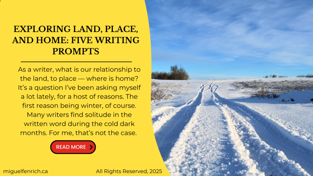 Exploring Land, Place, and Home: Five Writing Prompts - Miguel A. Fenrich